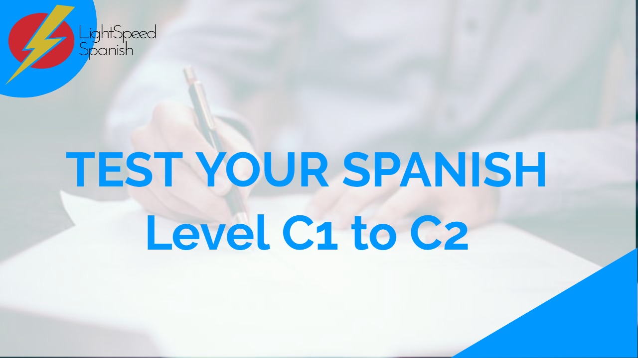51 Advanced Testing your Spanish level C1-C2 - Lightspeed Spanish